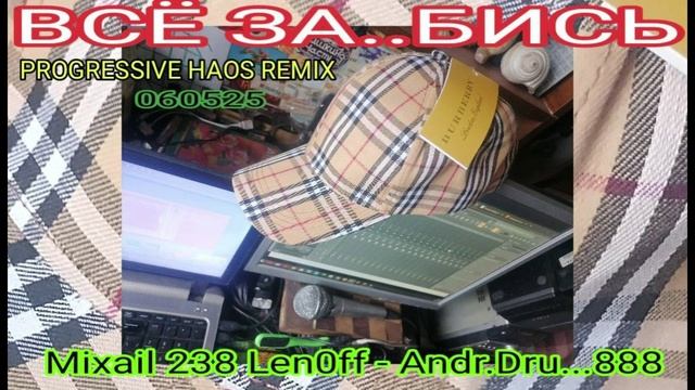 ВСЁ ЗА..БИСЬ _PROGRESSIVE HAOS REMIX 060525 - MIXAIL 238 LEN 0FF - ANDR.DRU...888 -