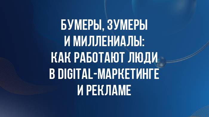 DBD 25. Бумеры, зумеры и миллениалы: как работают люди в digital-маркетинге и рекламе
