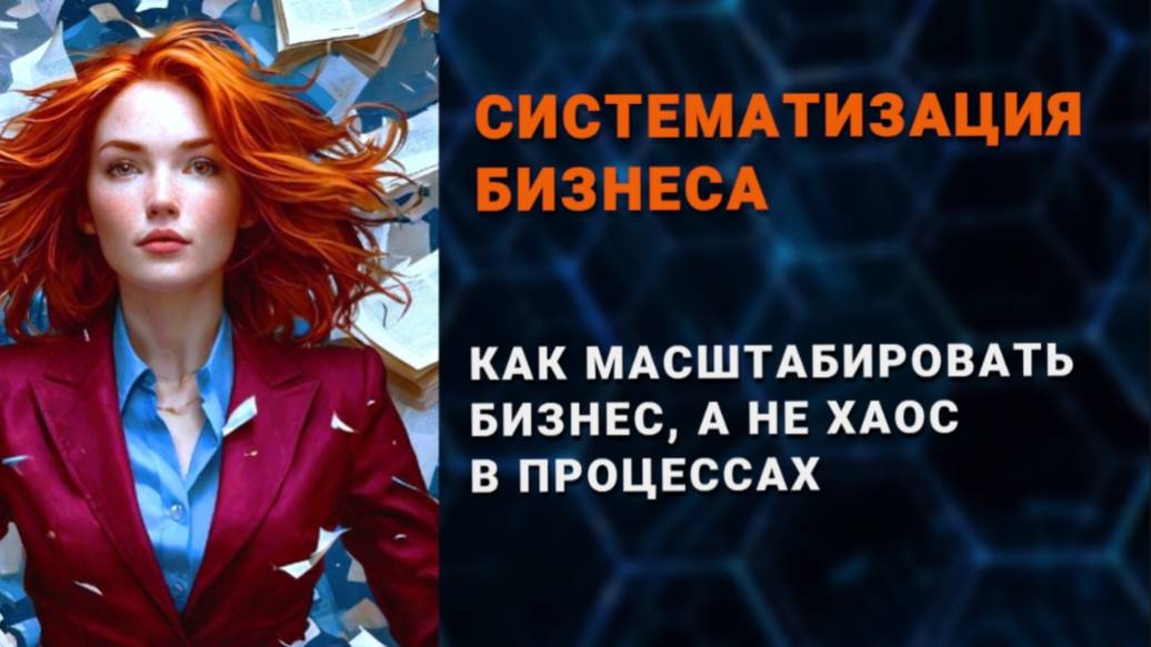 Как масштабировать бизнес, а не хаос. Систематизация бизнеса. Бизнес-процессы.