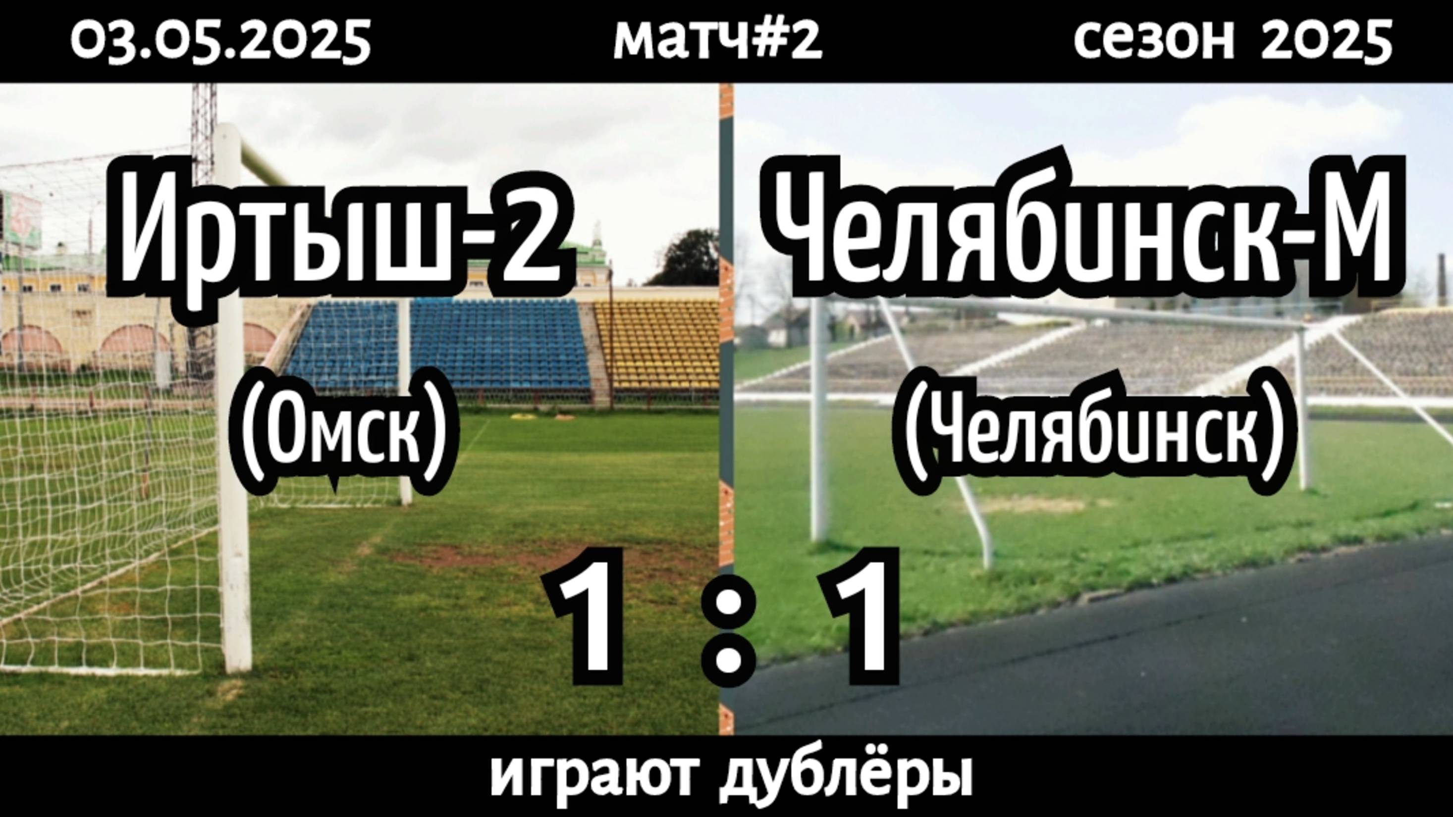 Иртыш-2 (Омск)-Челябинск-М (Челябинск) 1:1 (03.05.2025). Матч#2, сезон 2025.