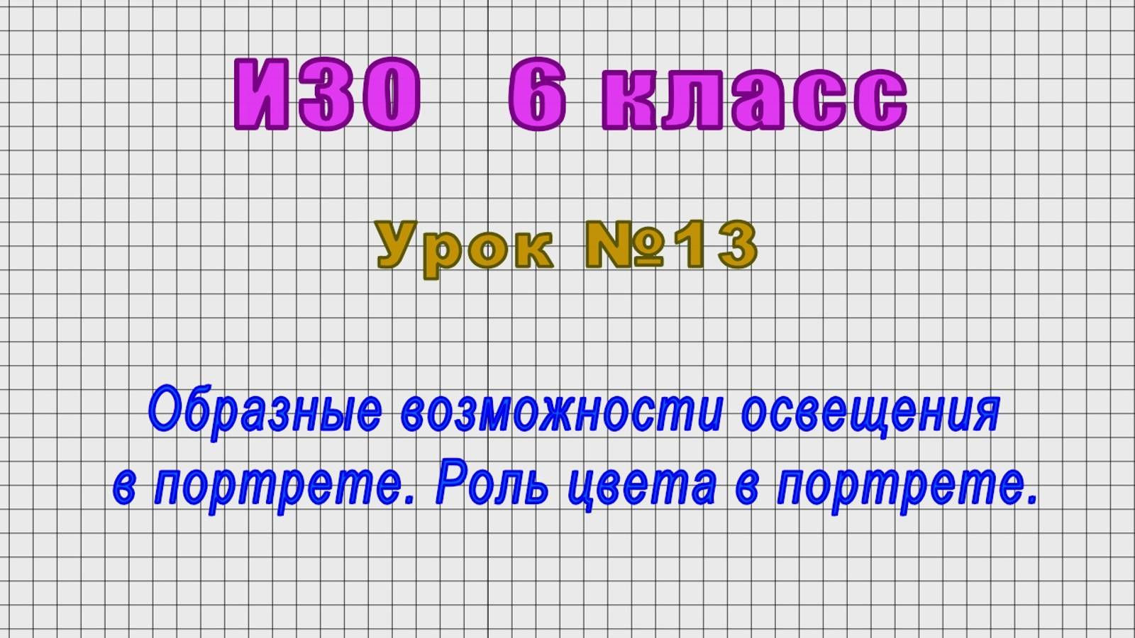 ИЗО 6 класс (Урок№13 - Образные возможности освещения в портрете. Роль цвета в портрете.)