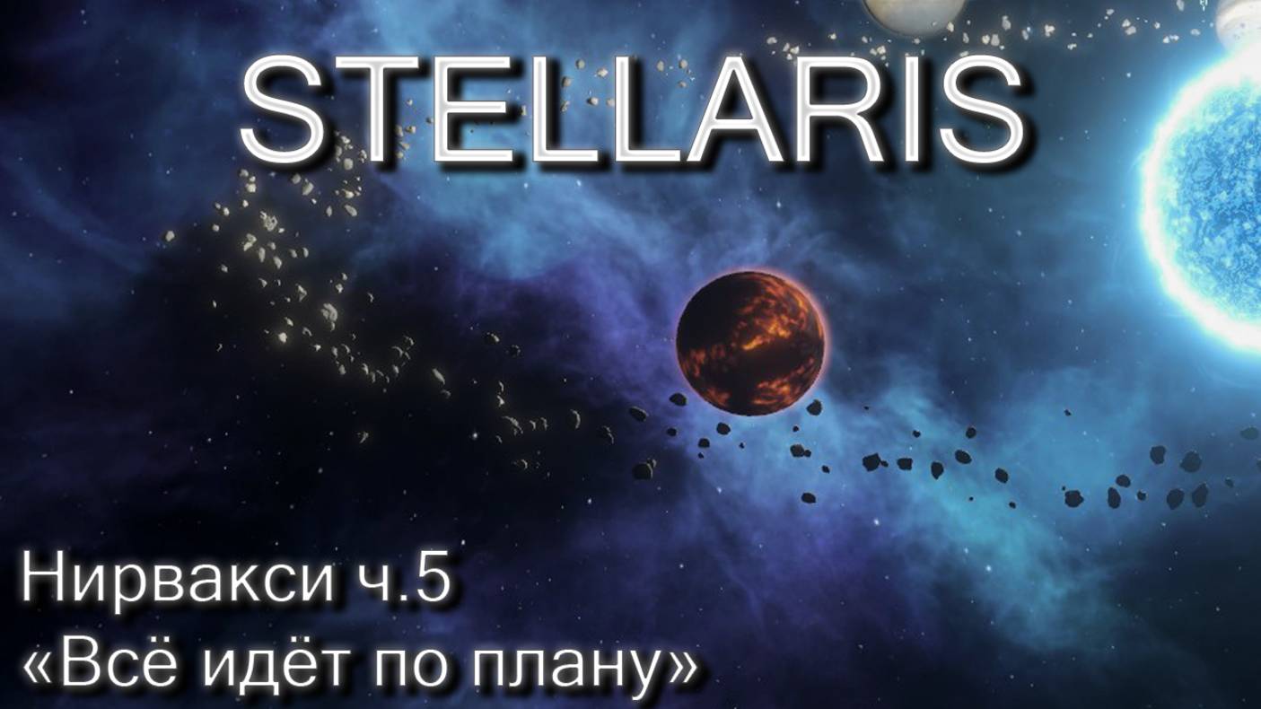 Stellaris, Нирвакси ч.5 "Всё идёт по плану"