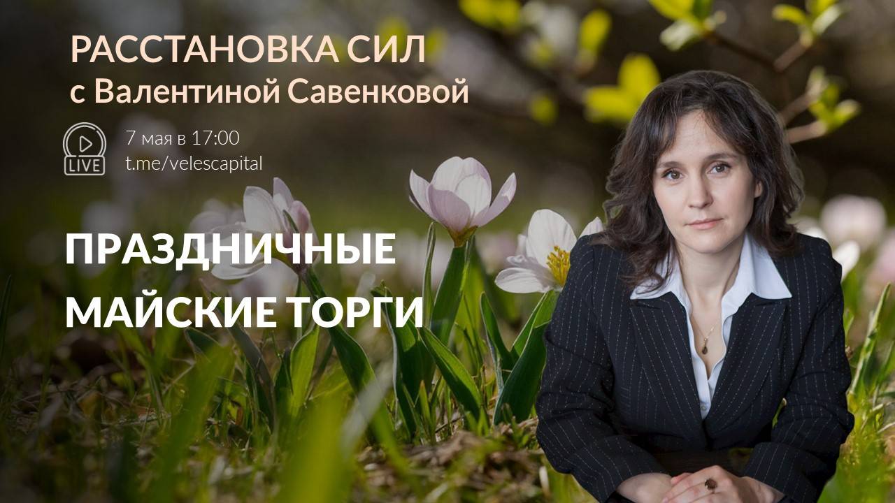 Праздничные майские торги | Расстановка сил с Валентиной Савенковой 05-07.05.25
