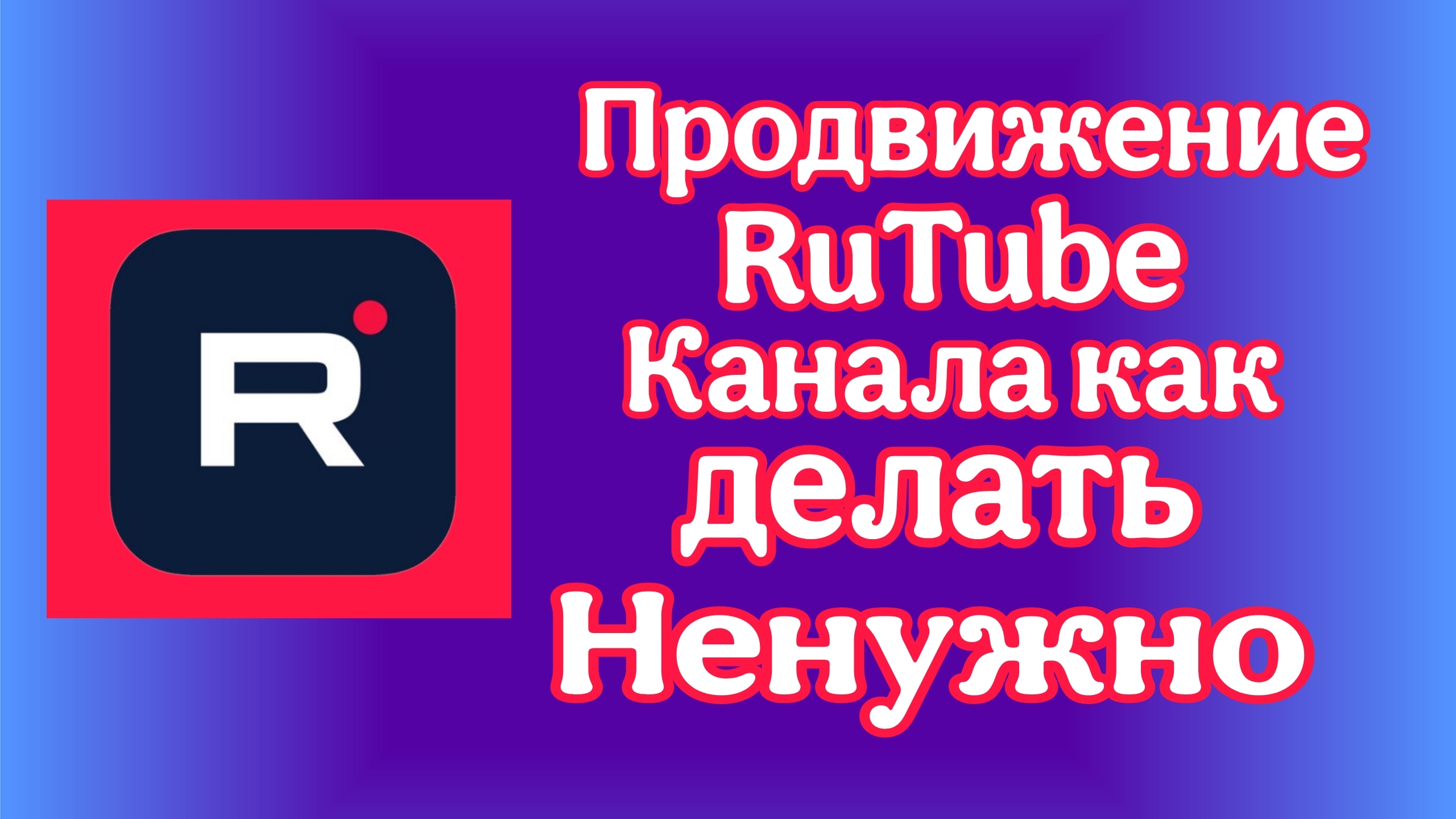 Продвижение канала RuTube как делать ненужно.