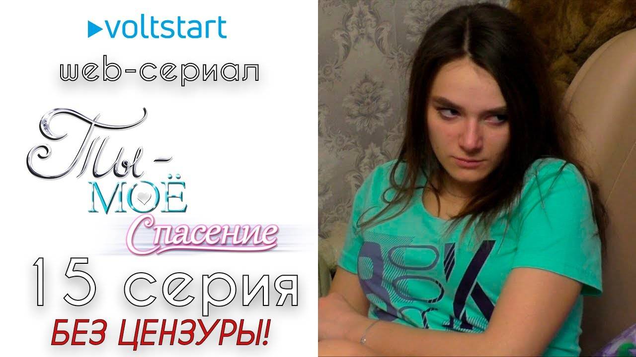 Web-сериал «Ты - моё спасение» - 15 серия | БЕЗ ЦЕНЗУРЫ 18+