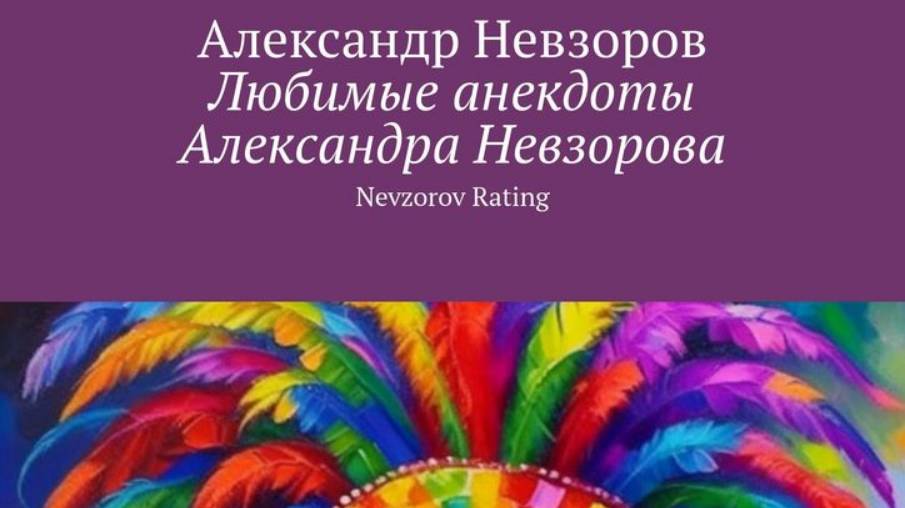 ЛЮБИМЫЕ АНЕКДОТЫ АЛЕКСАНДРА НЕВЗОРОВА, 1 часть книги Полсотни отборных анекдотов
