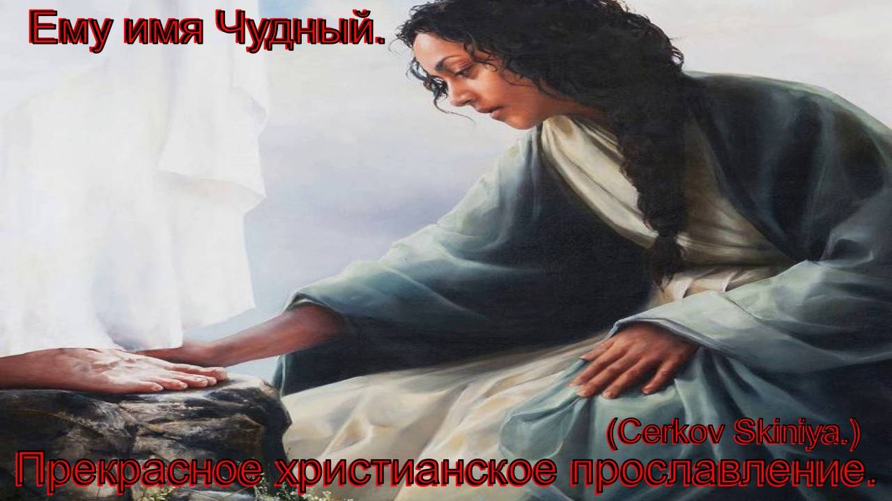 Ему имя Чудный.(Сerkov_Skiniya.)Христианское прославление.