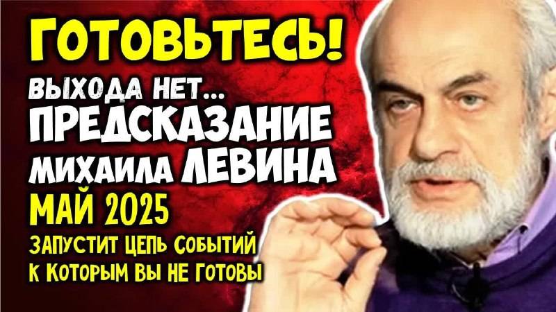 Выхода Нет Предсказание Михаила Левина Май 2025 Запустит Цепь Событий к Которым Вы НЕ Готовы