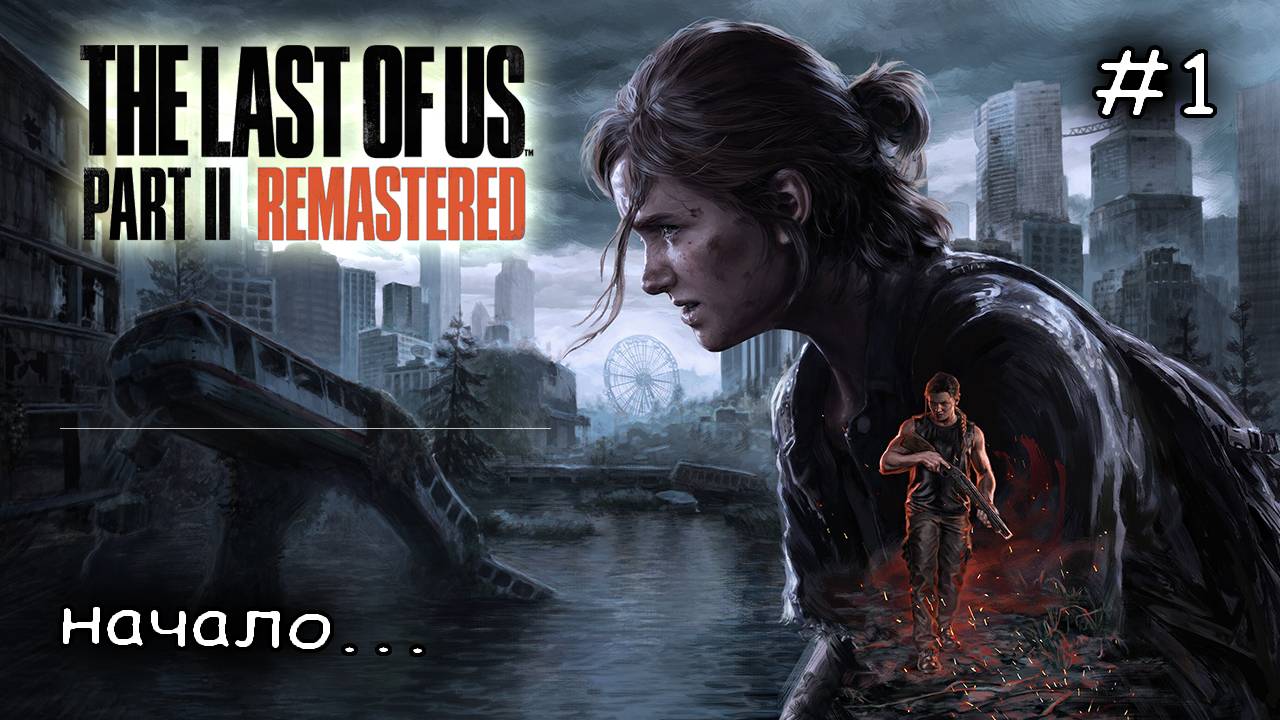 начало прохождения #1 ► The last of us part 2 remastered