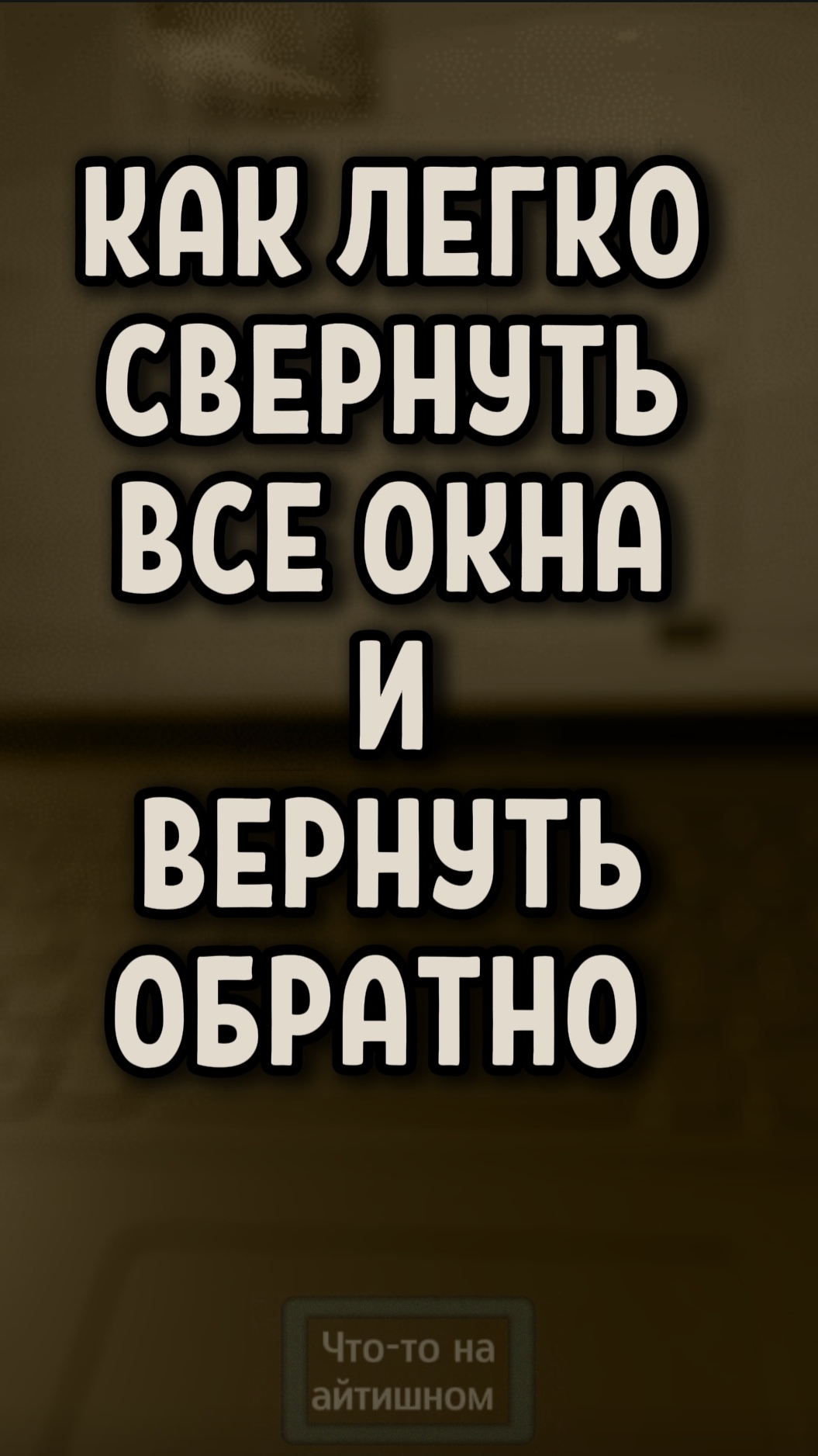 Как просто свернуть все окна и вернуть в исходное состояние