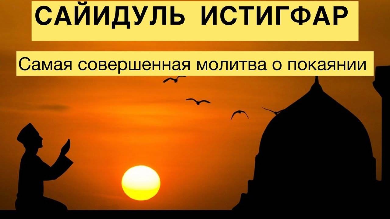 САЙИДУЛЬ ИСТИГФАР : САМАЯ СОВЕРШЕННАЯ МОЛИТВА О ПОКАЯНИИ