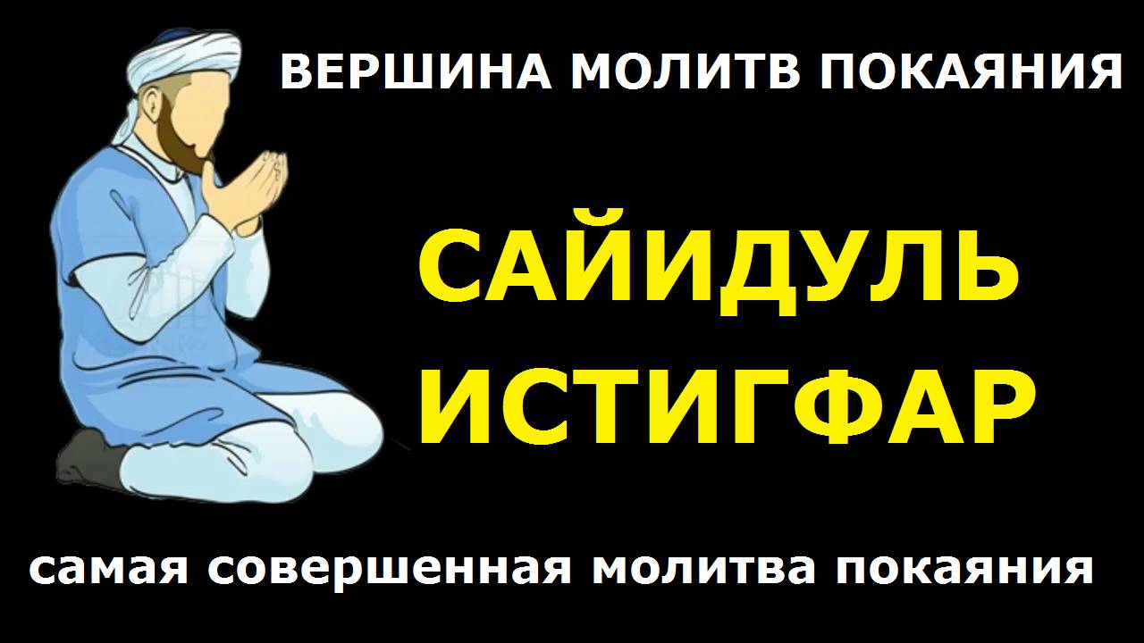 САЙИДУЛЬ ИСТИГФАР | САМАЯ СОВЕРШЕННАЯ МОЛИТВА ПОКАЯНИЯ | ВЕРШИНА МОЛИТВ ПОКАЯНИЯ