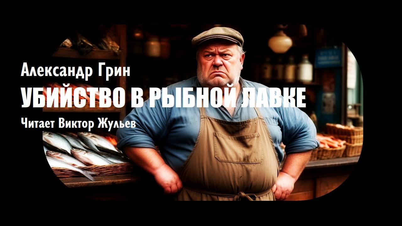 Александр Грин. «УБИЙСТВО В РЫБНОЙ ЛАВКЕ». Аудиокнига