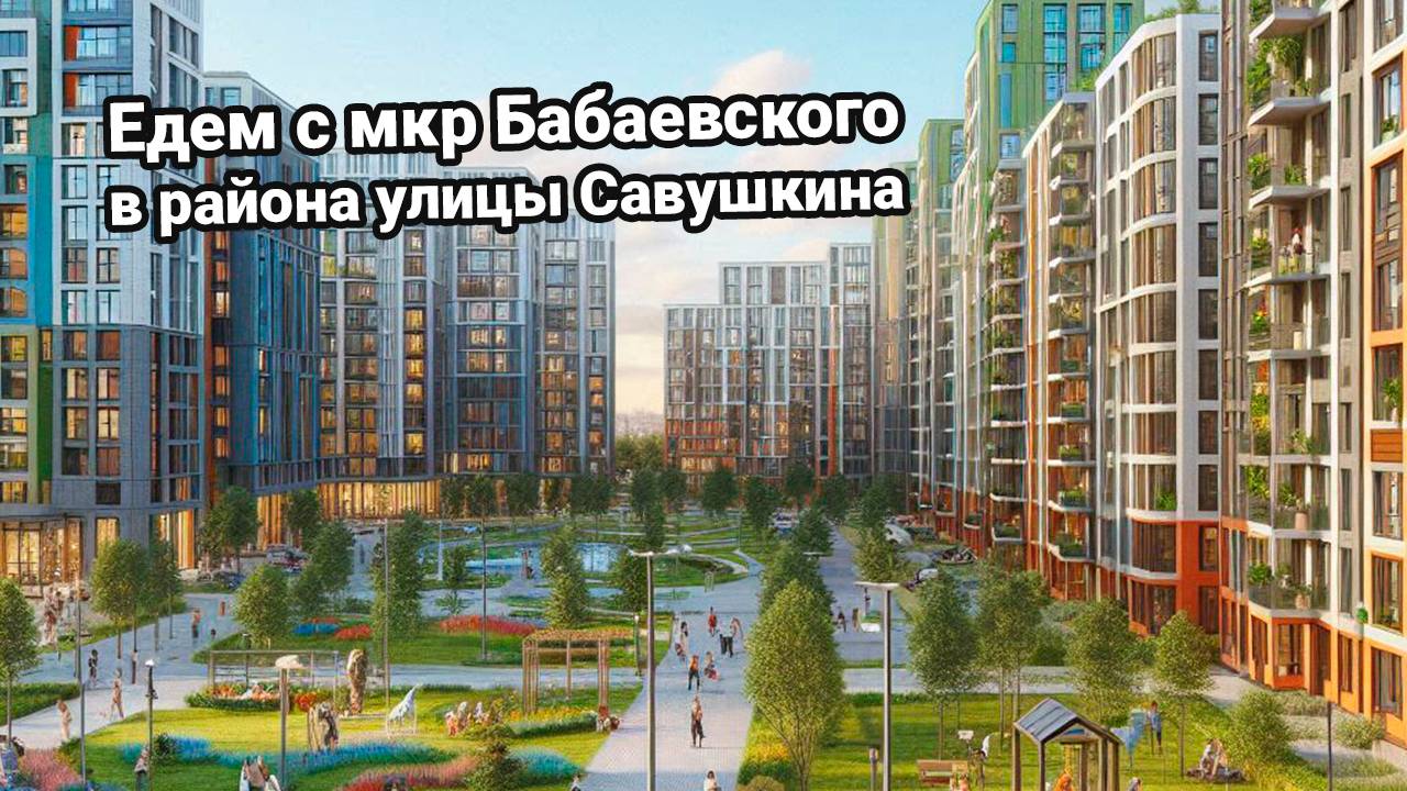 Едем с мкр Бабаевского в район улицы Савушкина