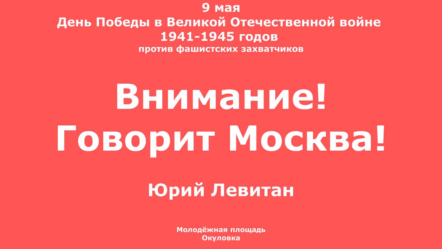 Юрий Левитан. Внимание! Говорит Москва!  День Победы