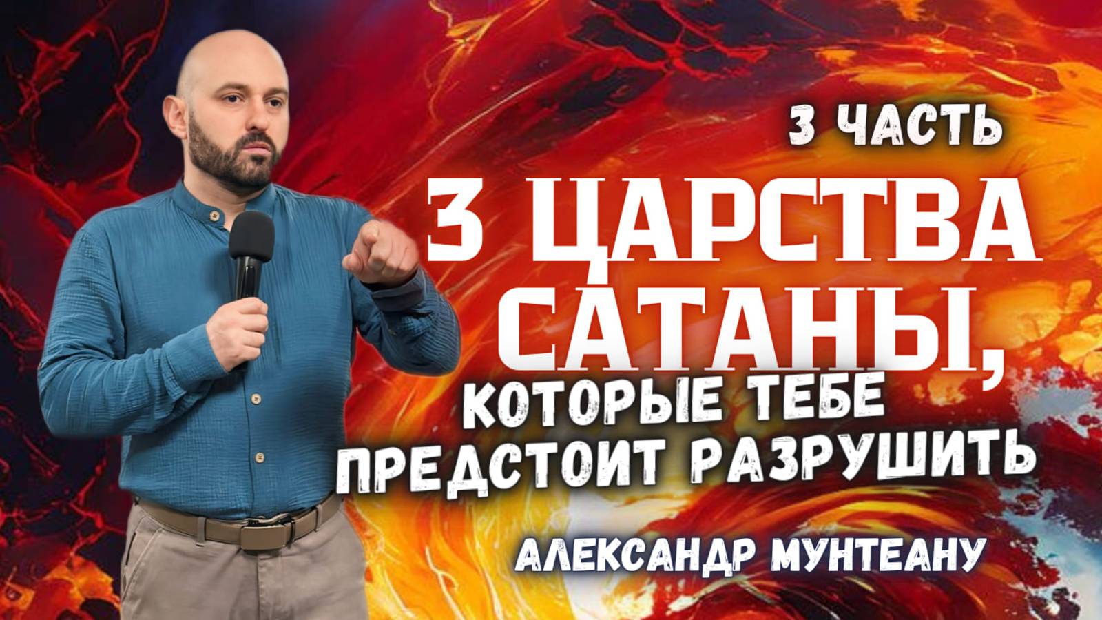 3 ЦАРСТВА САТАНЫ, КОТОРЫЕ ТЕБЕ ПРЕДСТОИТ РАЗРУШИТЬ | 3 ЧАСТЬ| АЛЕКСАНДР МУНТЕАНУ | МОСКВА 17.05.2025