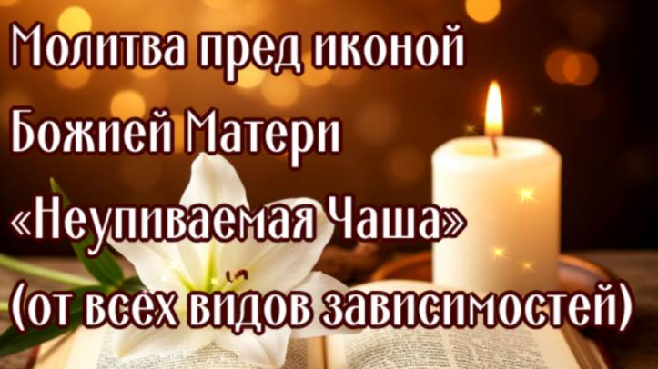 ОТ ВСЕХ ЗАВИСИМОСТЕЙ перед иконой Божией Матери «Неупиваемая Чаша»