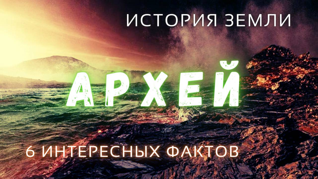 Архей. Интересные факты\ История Земли \ Люди и Космос