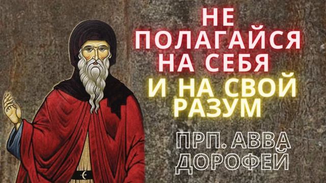 Душеполезные поучения и послания - ,,НЕ ПОЛАГАЙСЯ НА СВОЙ РАЗУМ,, - Авва Дорофей