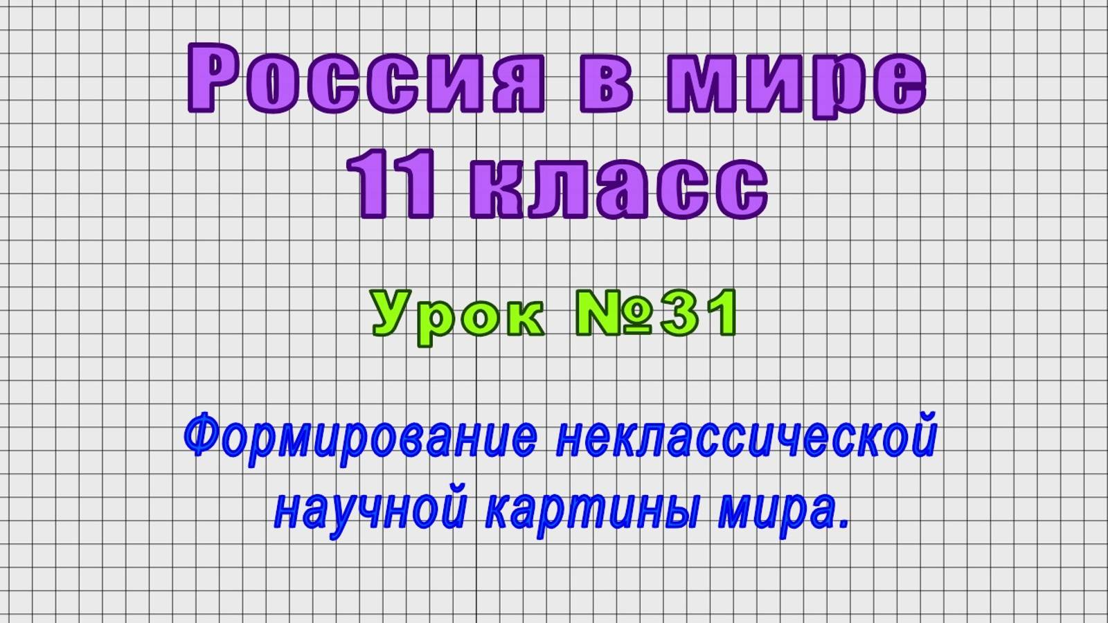 Россия в мире 11 класс (Урок№31 - Формирование неклассической научной картины мира.)
