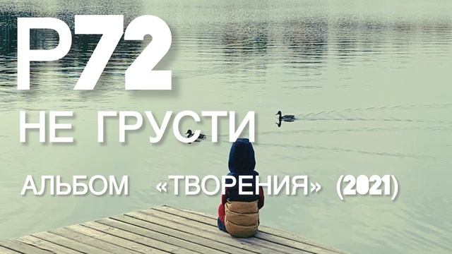 Р72 - Не грусти (Альбом «Творения» 2021)