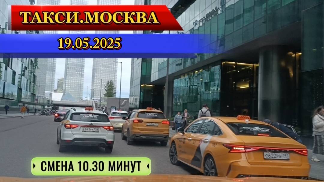 19 мая 2025 г. ТАКСИ.МОСКВА  смена 10.30 минут