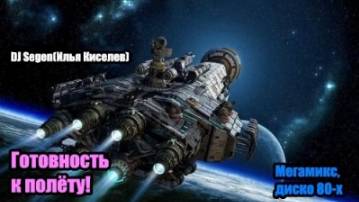DJ Segen(Илья Киселев) Готовность к полёту!(Мегамикс, диско 80-х, Spacesynth)