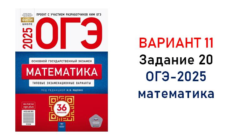 ОГЭ. Математика. Вариант 11 из 36. Задание 20. Сборник на 36 вариантов под ред. И.В. Ященко