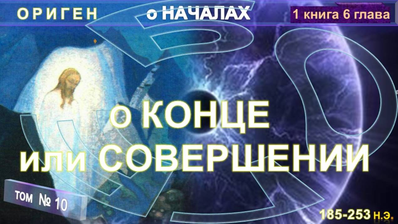 (10) О КОНЦЕ ИЛИ СОВЕРШЕНИИ - О НАЧАЛАХ  из Труда "О НАЧАЛАХ" Оригена (185-253 г н.э.)