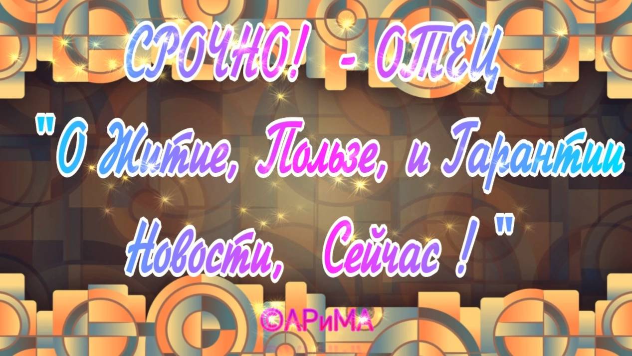 Срочно! -ОТЕЦ О Житие, пользе и гарантии Новости СЕЙЧАС! ©АРиМА 21-05-25