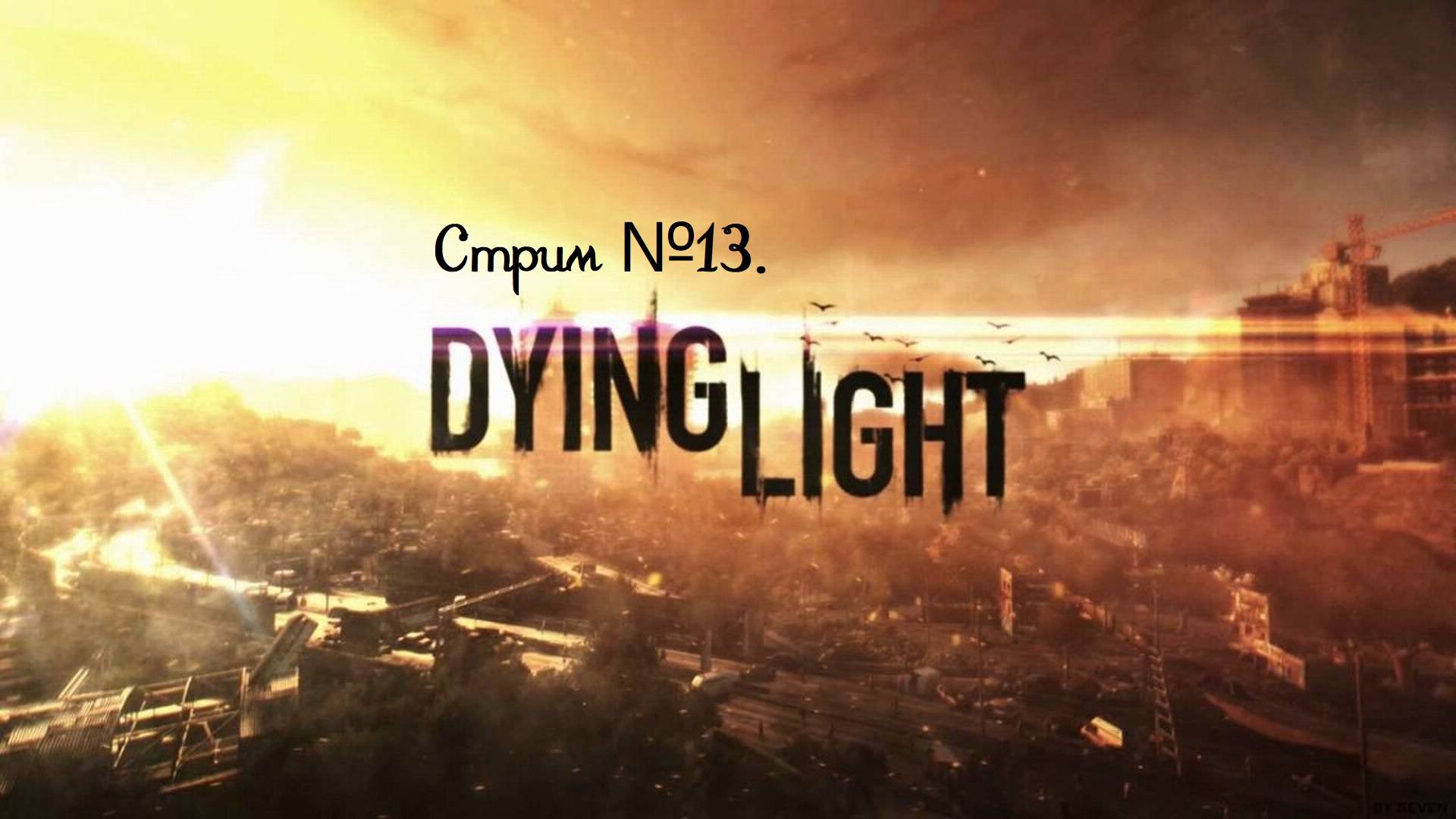 Dying Light. Проходим первый раз, играем без гайдов. Познаём с нуля, изучаем и убиваемся! Стрим №13.
