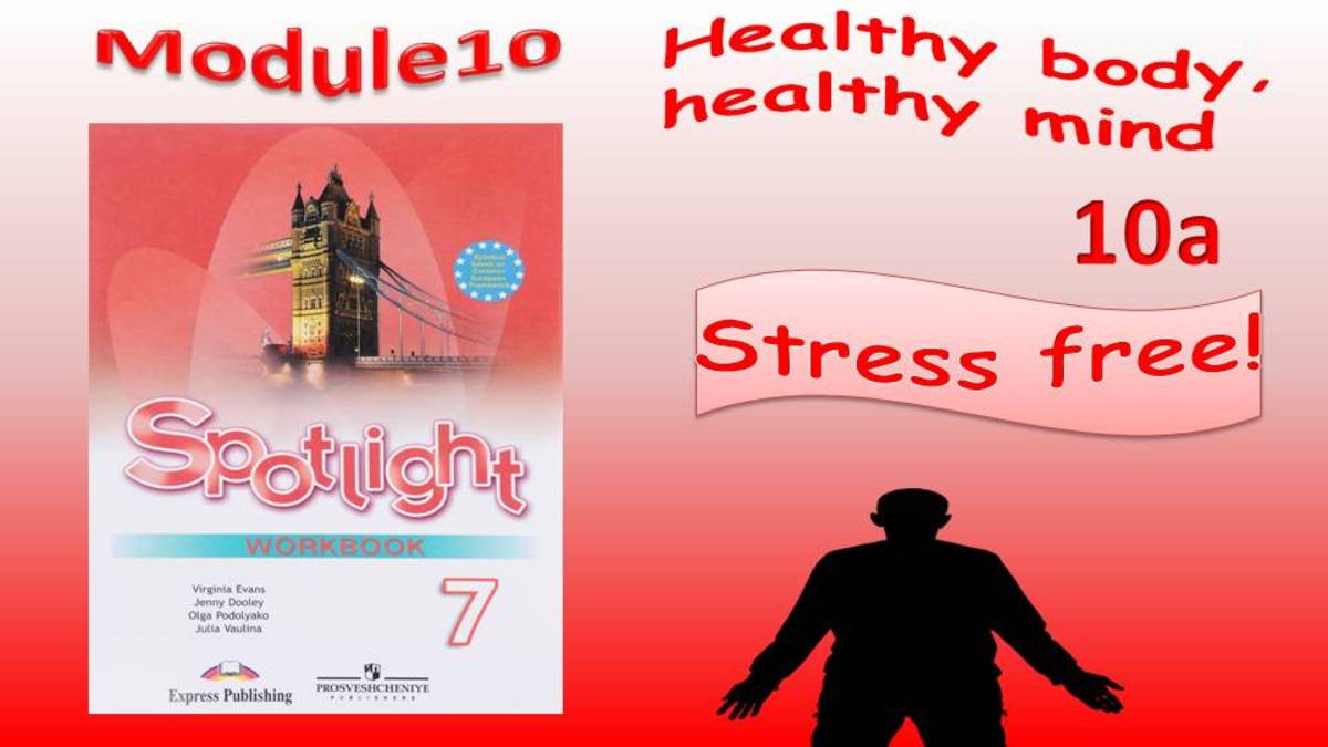 Spotlight 7. Module 10. Healthy body, healthy mind. 9a. Stress free!