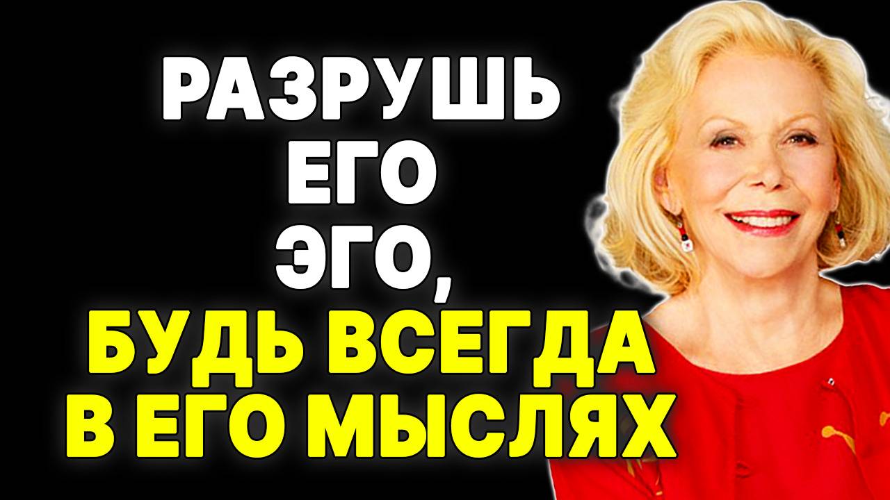 Как заставить его думать о тебе ВСЕГДА? Сломай его эго! —  ЛУИЗА ХЕЙ