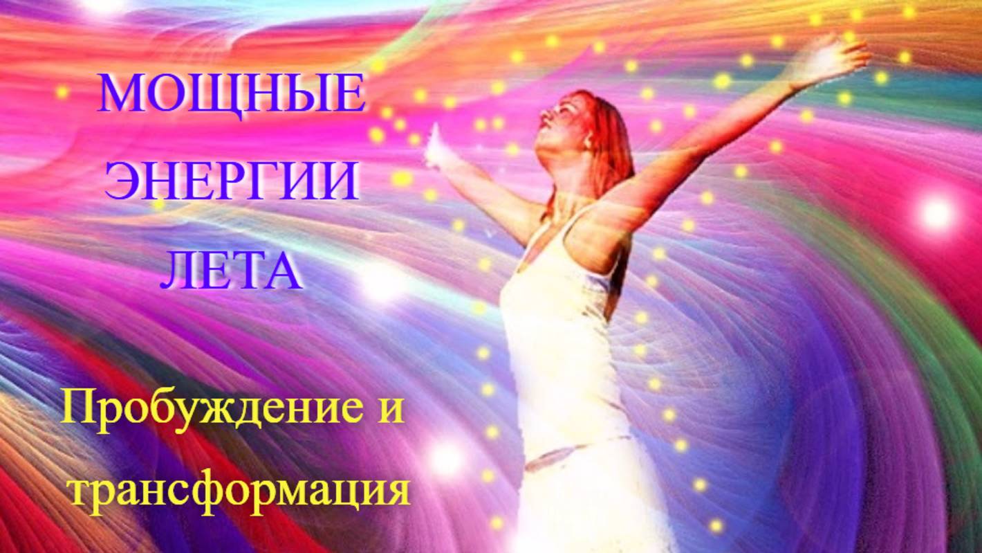 Мощные энергии лета / Пробуждение и трансформация