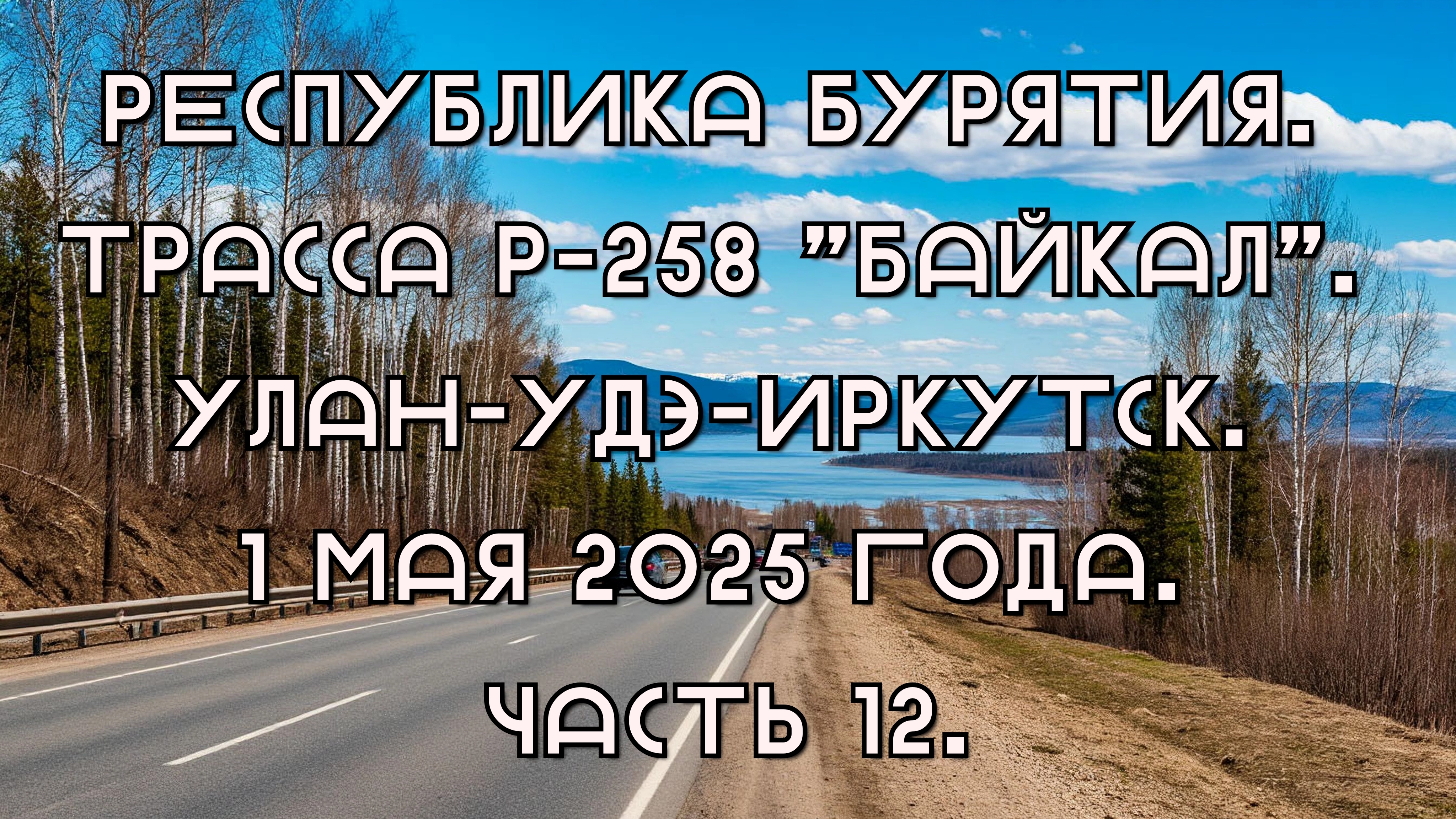 Республика Бурятия. Трасса Р-258 "Байкал". Улан-Удэ-Иркутск. 1 мая 2025 года. Часть 12.