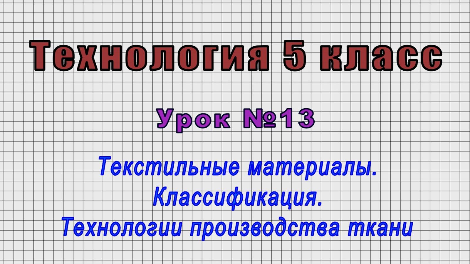 Технология 5 класс (Урок№13 - Текстильные материалы. Классификация. Технологии производства ткани.)