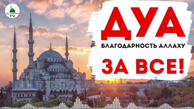 ДУА - БЛАГОДАРНОСТЬ АЛЛАХУ! ЗА ВСЁ!!! ОЧЕНЬ СИЛЬНОЕ ДУА!