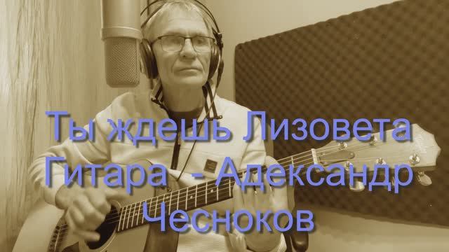 Ты ждешь Лизавета.   Гитара Александр Чесноков