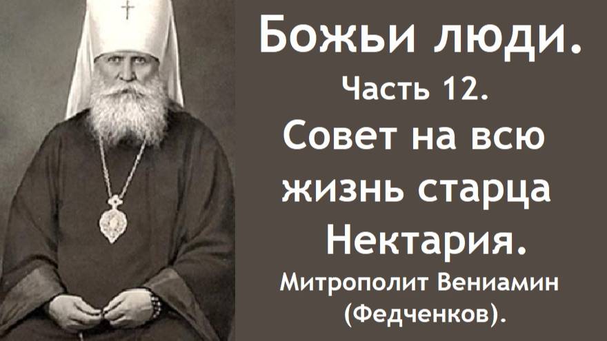 Совет старца Нектария на всю жизнь. Божьи люди. Часть 12. Митрополит Вениамин(Федченков).