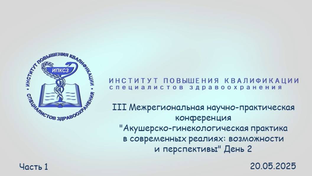 19-20.05.2025 Акушерско-гинекологическая практика в современных реалиях возможности и перспективы Ч1