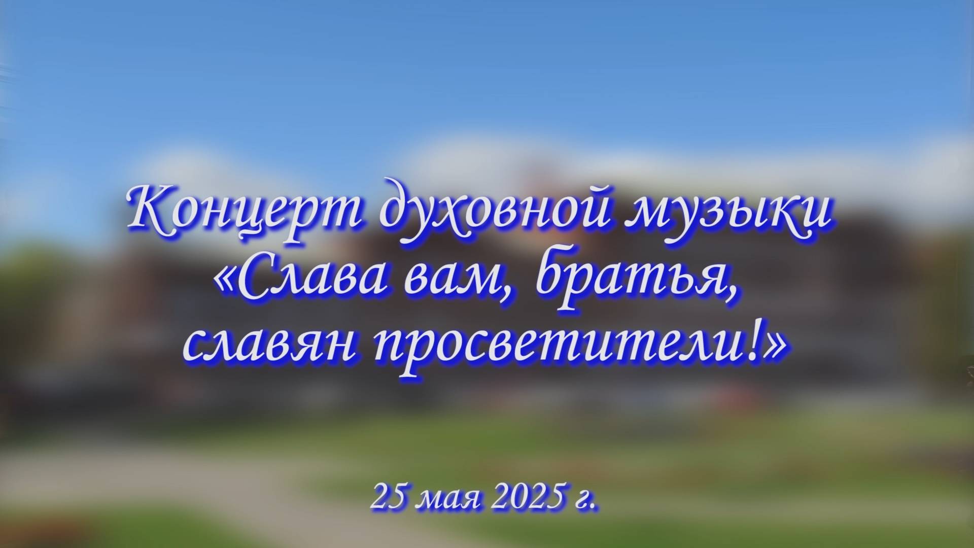 Концерт духовной музыки «Слава вам, братья, славян просветители!»  (25.05.2025)