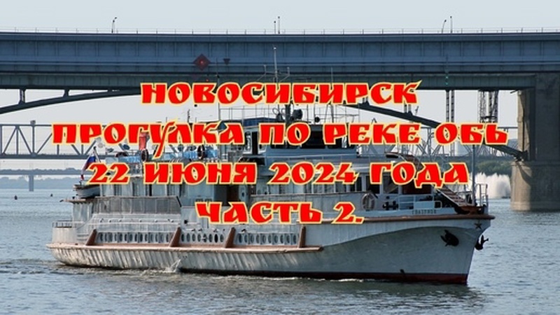 Новосибирск/ Прогулка по реке Обь/ 22 июня 2024 года/ Часть 2.