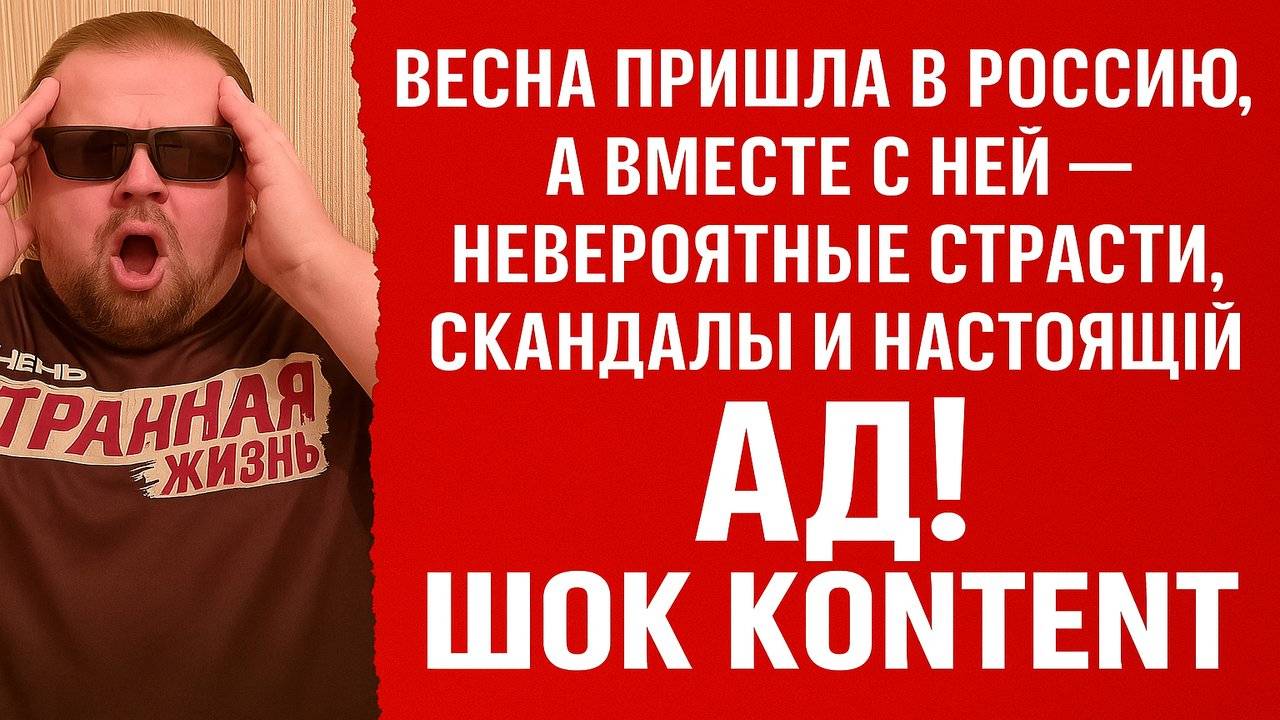 Весна пришла в Россию, а вместе с ней — невероятные страсти, скандалы и настоящий АД! ШОК КОНТЕНТ!