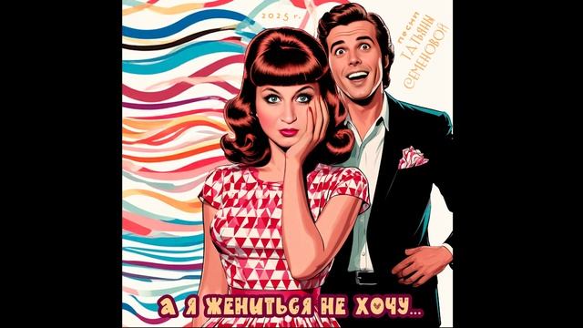 А Я ЖЕНИТЬСЯ НЕ ХОЧУ ( авторская Татьяны Семеновой), СПб