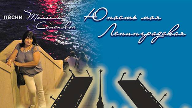 Юность моя Ленинградская ( авторская песня Татьяны Семеновой)вариант1, СПб