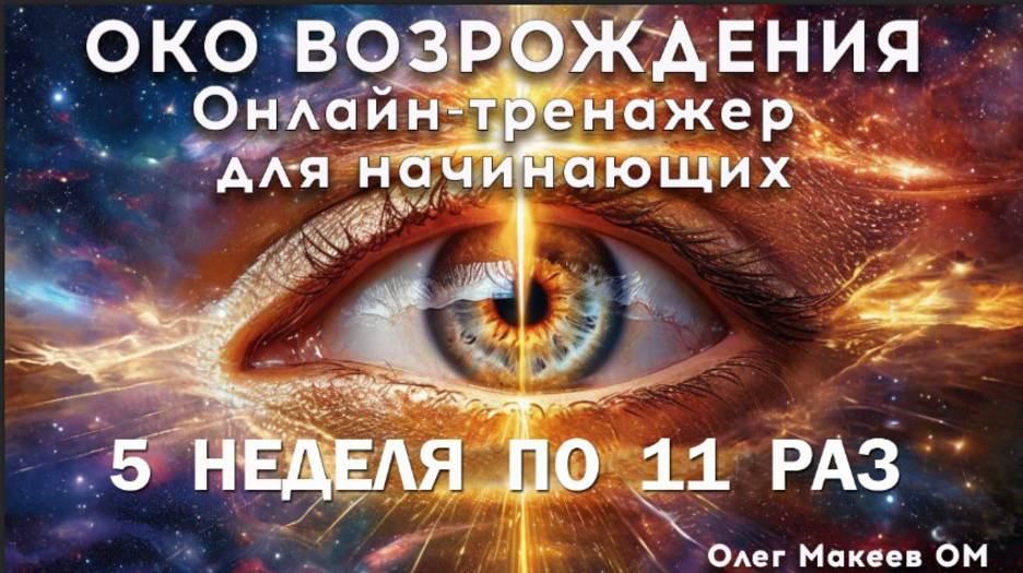 ОКО ВОЗРОЖДЕНИЯ 5я НЕДЕЛЯ ПО 11 РАЗ. ОНЛАЙН ТРЕНАЖЁР ДЛЯ НАЧИНАЮЩИХ. Олег Макеев ОМ