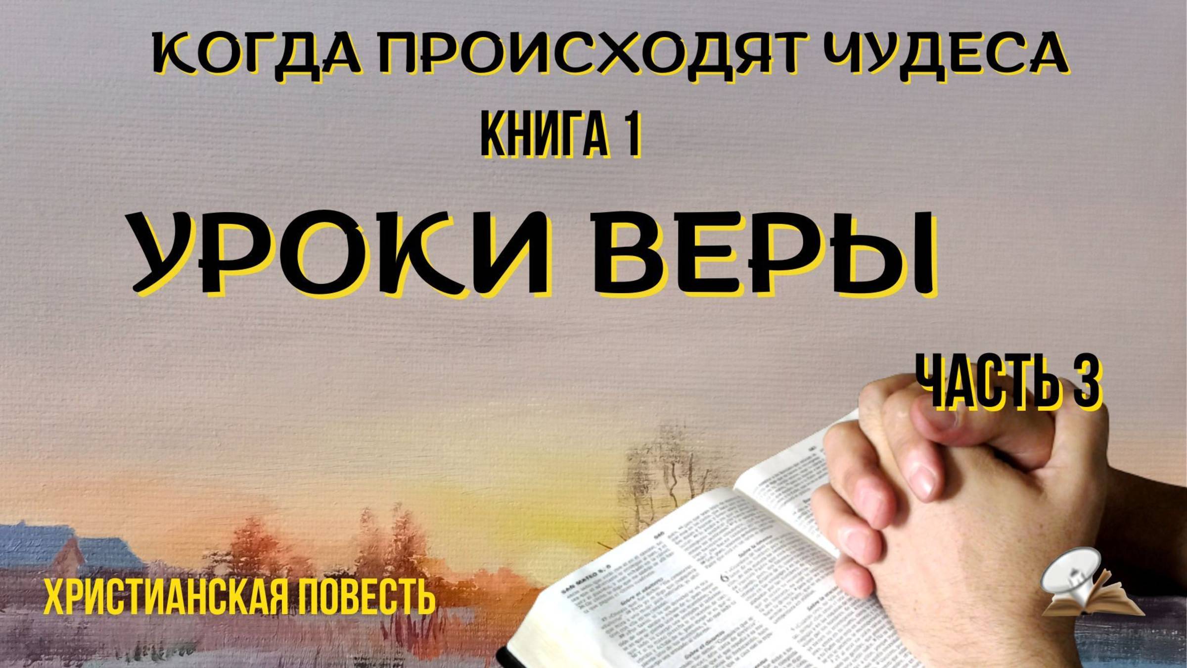 Часть 3. Когда происходят чудеса. Уроки веры