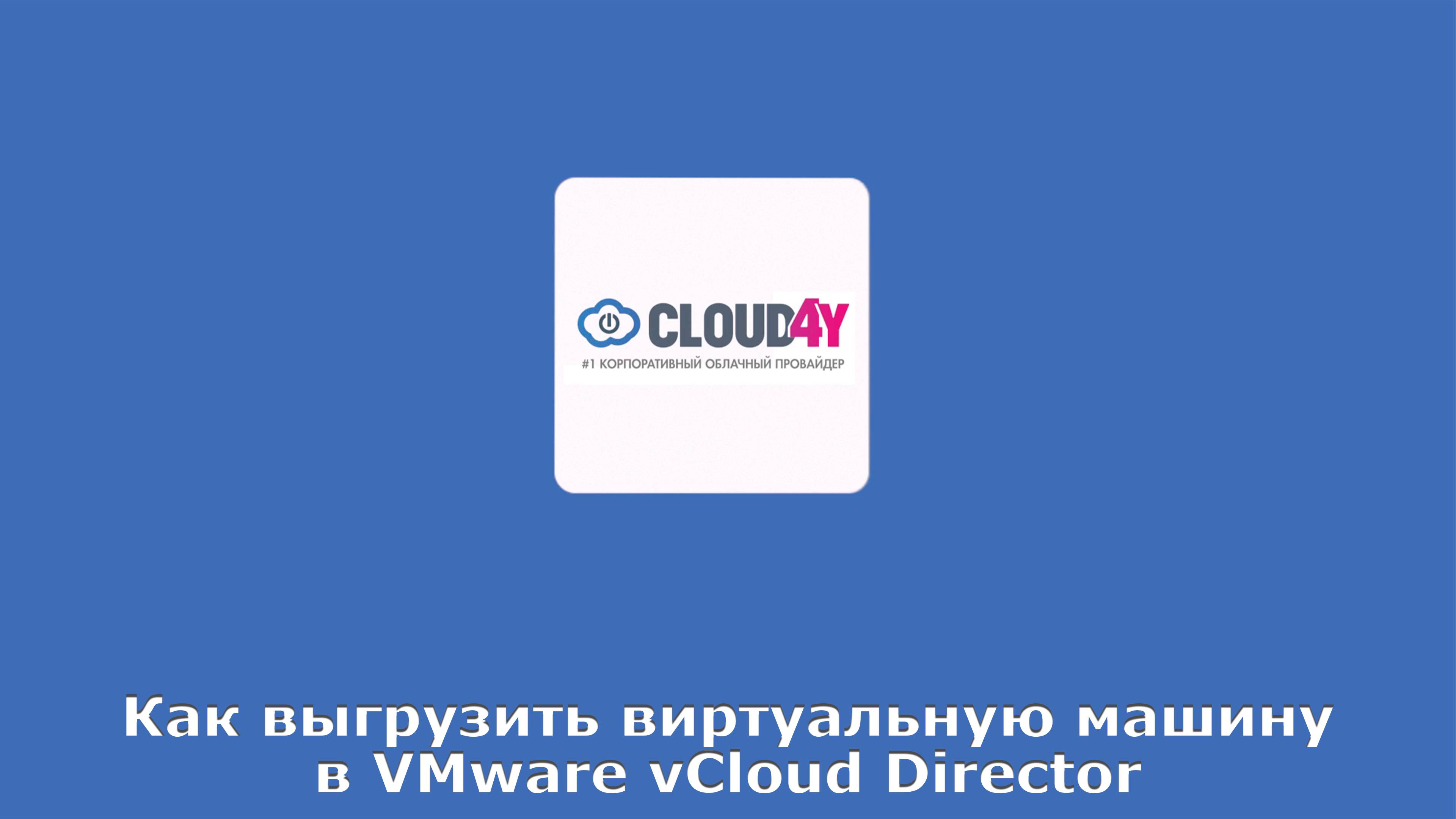 Как выгрузить виртуальную машину в VMware vCloud Director