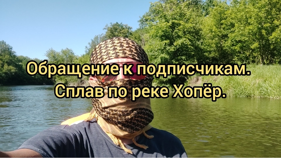 Обращение к подписчикам. Сплав по реке Хопёр.