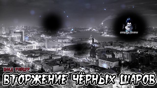 Страшные истории - Втoржение черных шаров(Влад Райбер)